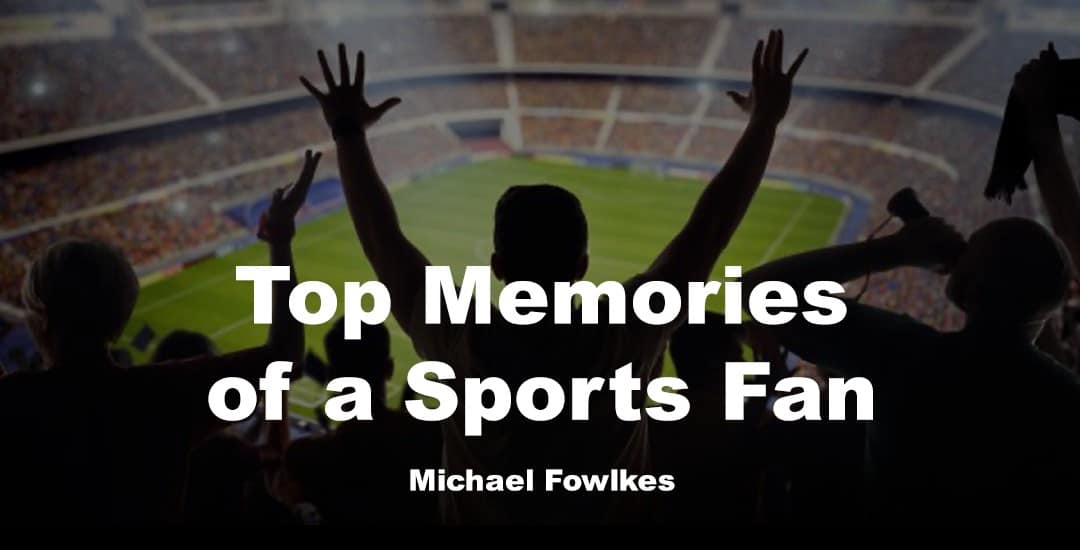 Top Memories of a Sports Fan - MDI - Mentoring men to live with ...