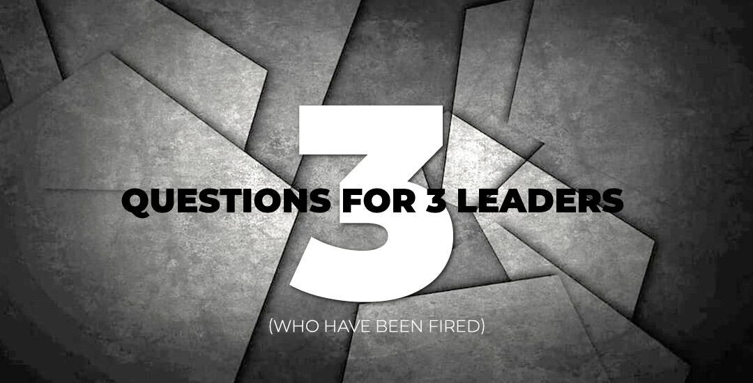 3 Questions for 3 Leaders Who Have Been Fired - MDI - Mentoring men to ...